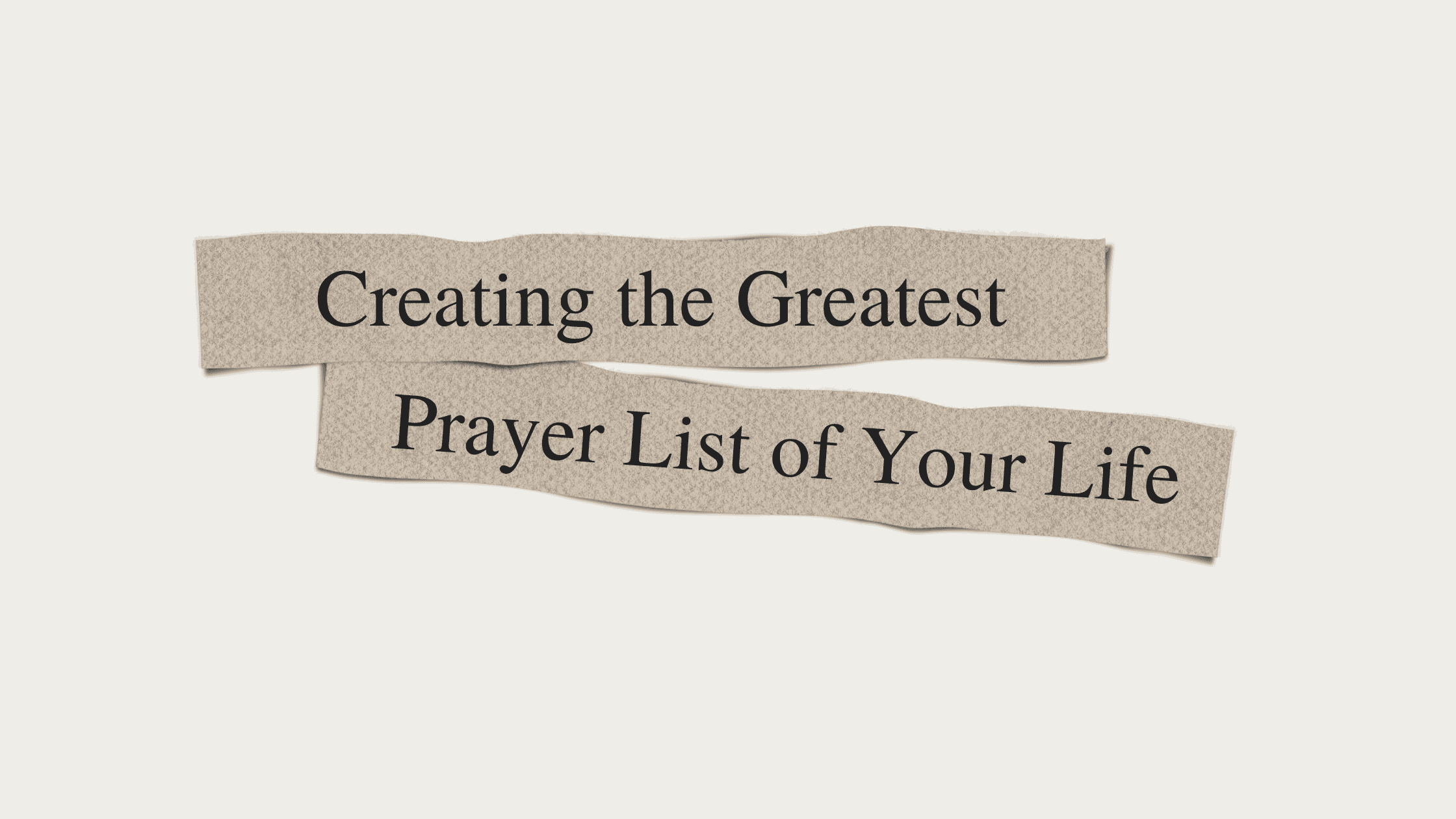 Creating the Greatest Prayer List of Your Life • Living Worthy Ministries
