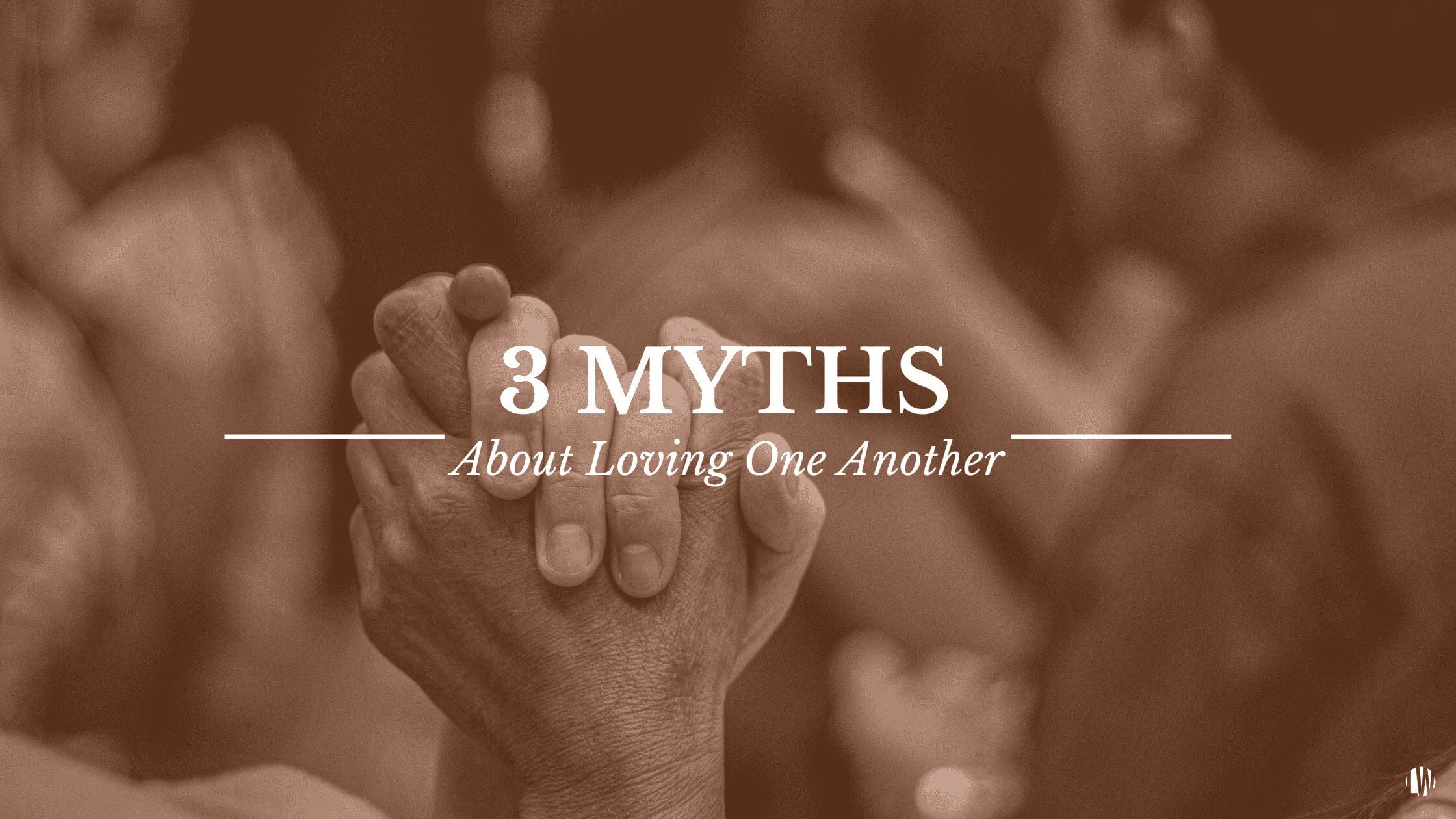 3 Myths About Loving One Another • Living Worthy Ministries